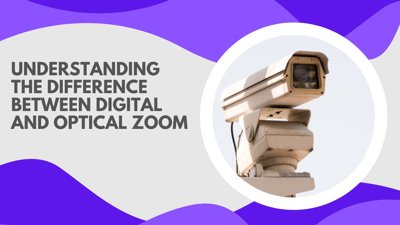 Understanding the Difference between Digital and Optical Zoom Understanding the Difference between Digital and Optical Zoom